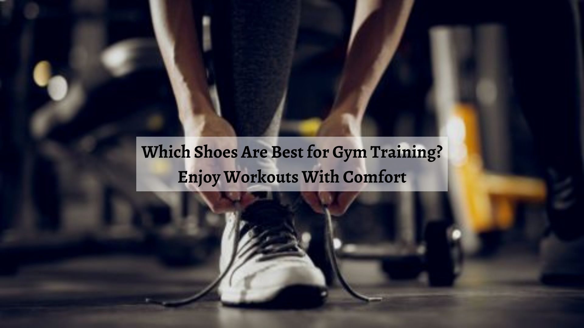Which Shoes Are Best for Gym Training? Enjoy Workouts With Comfort ...
