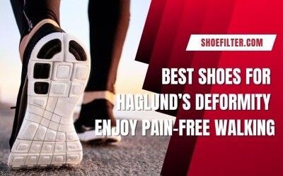 Best Shoes For Haglund’s Deformity (Enjoy Pain-Free Walking) - Shoe Filter