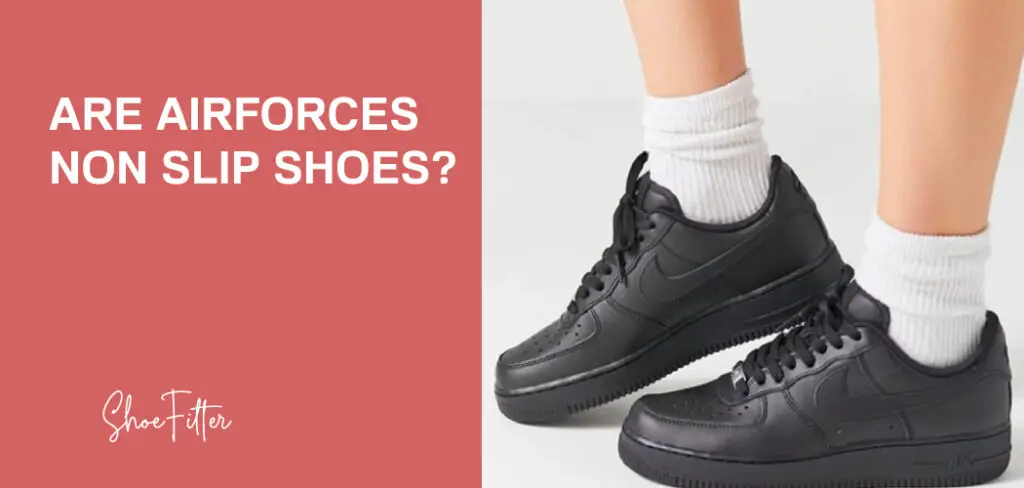 Are Airforces Non Slip Shoes? - Detailed Guide (Shoe Filter)